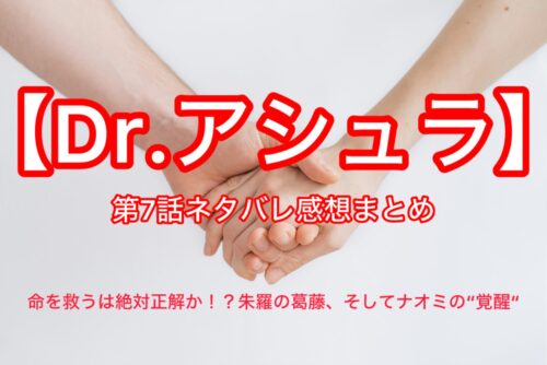 【Dr.アシュラ】第7話ネタバレ感想！“命を救う”は絶対正解か…朱羅の葛藤に大反響！ | dorama9